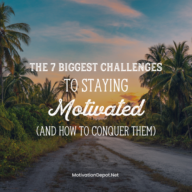 The 7 Biggest Challenges to Staying Motivated (And How to Conquer Them ...